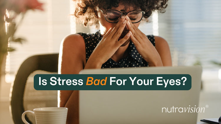 Is Stress Bad for Your Eyes? – Nutravision